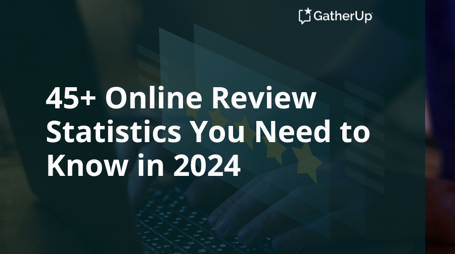 45+ Online Review Statistics You Need to Know in 2024 - GatherUp